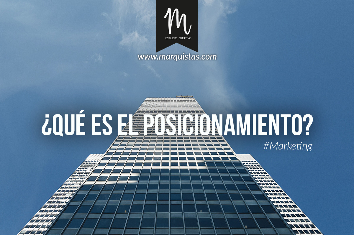 ¿Que es el posicionamiento? | MARQUISTAS ESTUDIO CREATIVO